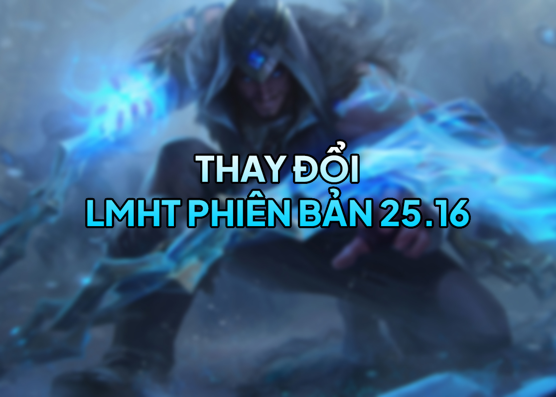 LMHT 25.16 LOL: Thay đổi quan trọng và đánh giá tổng quan
